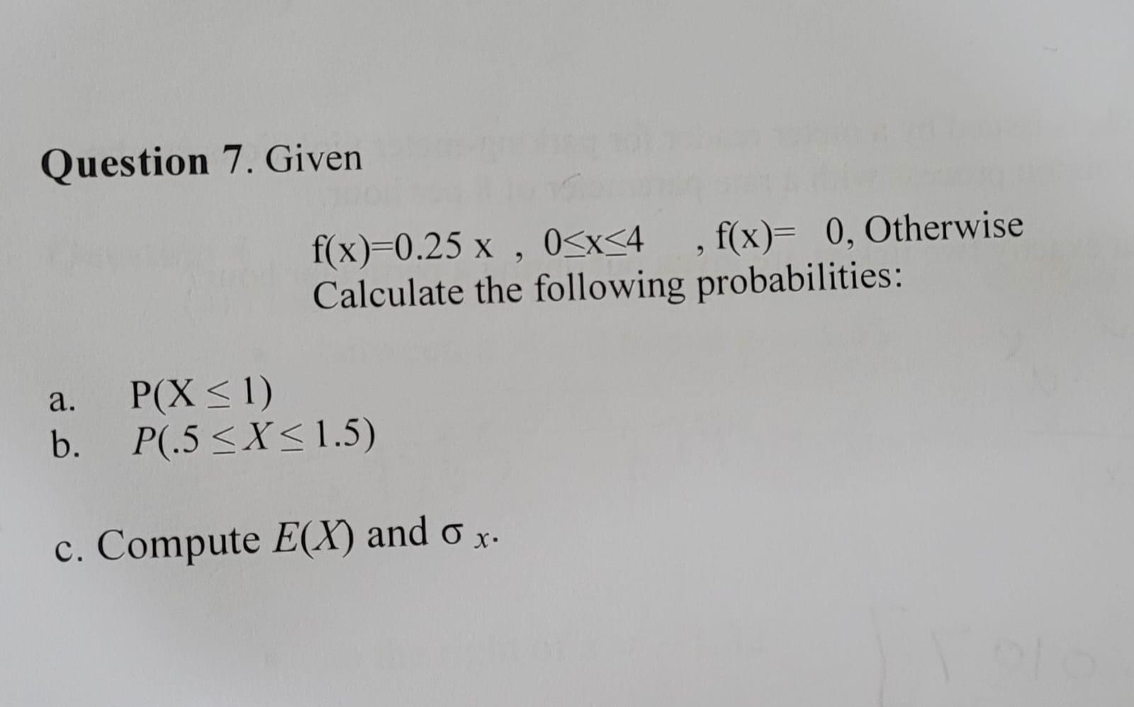 Solved Question 7. Given f(x)=0.25x,0≤x≤4,f(x)=0, Otherwise | Chegg.com