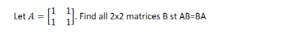 Solved Let A=[1111]. Find all 2×2 matrices B st AB=BA | Chegg.com