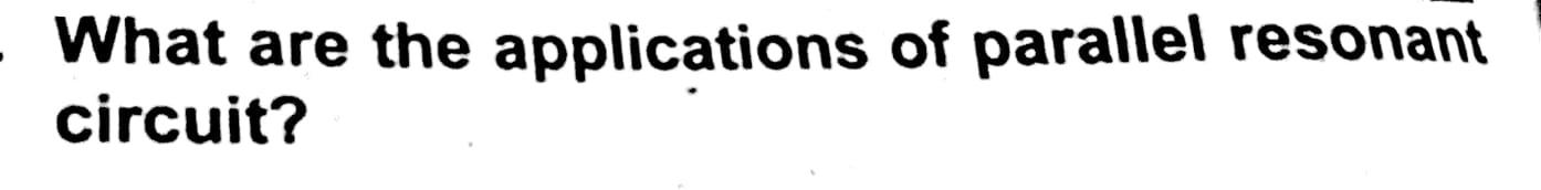 Solved What are the applications of parallel resonant | Chegg.com