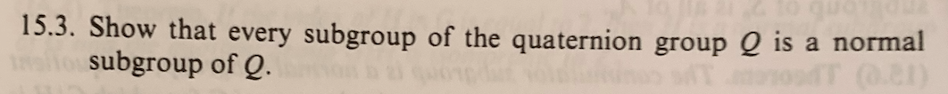 Solved 15.3. Show that every subgroup of the quaternion | Chegg.com