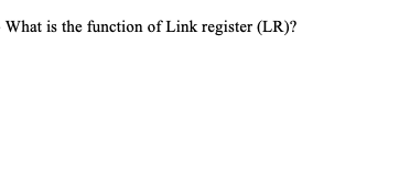 Solved What is the function of Link register (LR)? | Chegg.com