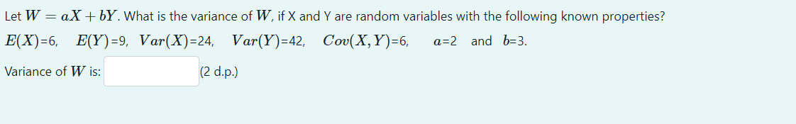 Solved Let W=aX+bY. What is the variance of W, if X and Y | Chegg.com Solved Let W=aX+bY. What is the variance of W, if X and Y | Chegg.com