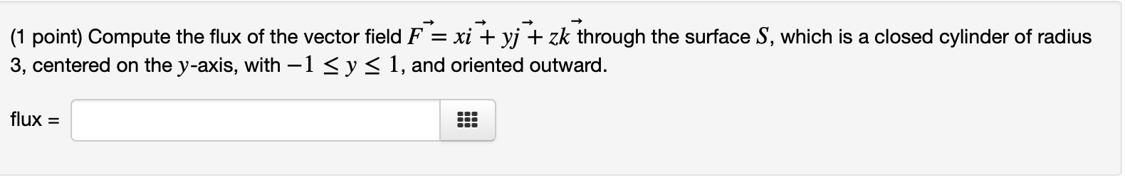 Solved = (1 point) Compute the flux of the vector field F = | Chegg.com