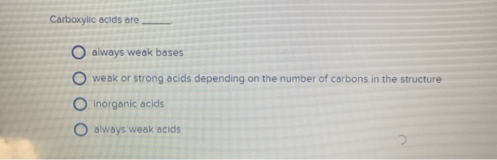 Solved Carboxylic acids are O always weak bases O weak or | Chegg.com