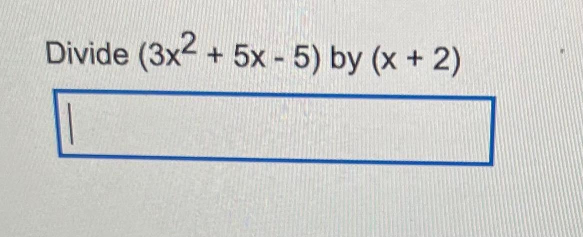 Solved Divide (3x2 + 5x - 5) by (x + 2) | Chegg.com