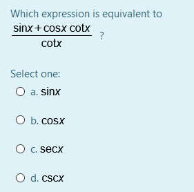 Solved Which expression is equivalent to sinx+cosx cotx ? | Chegg.com