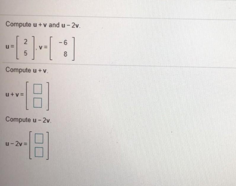 Solved Compute u +v and u-2v. 2 -6 u= 5. 8 Compute u + V +y= | Chegg.com