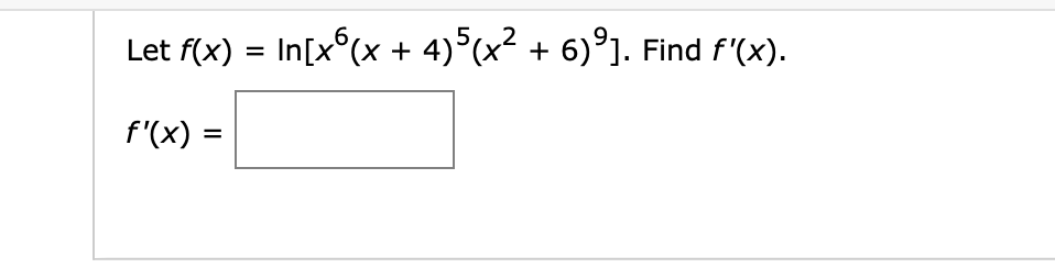 Solved Let f(x)=ln[x6(x+4)5(x2+6)9]. Find f′(x) f′(x)= | Chegg.com