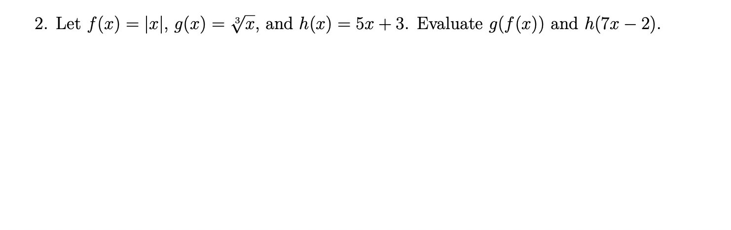 Solved 2. Let f(x)=∣x∣,g(x)=3x, and h(x)=5x+3. Evaluate | Chegg.com