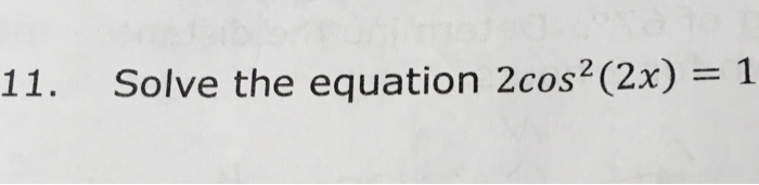 Solved 11. Solve the equation 2cos 2 (2x) = 1 | Chegg.com