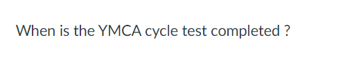 Solved When is the YMCA cycle test completed ? | Chegg.com