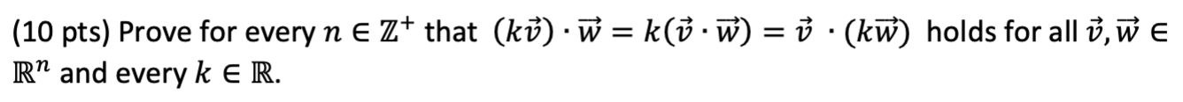 Solved Prove for every 𝑛∈ℤ+ that (𝑘𝑣 )∙𝑤⃗⃗ =𝑘(𝑣 | Chegg.com