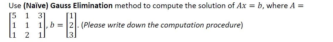 Solved :b, where A = Use (Naïve) Gauss Elimination method to | Chegg.com