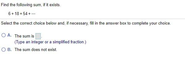 Solved Find the following sum, if it exists. 6 +18 +54 + ... | Chegg.com