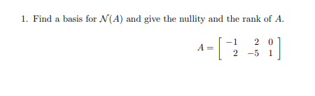 Solved 1. Find a basis for N (A) and give the nullity and | Chegg.com