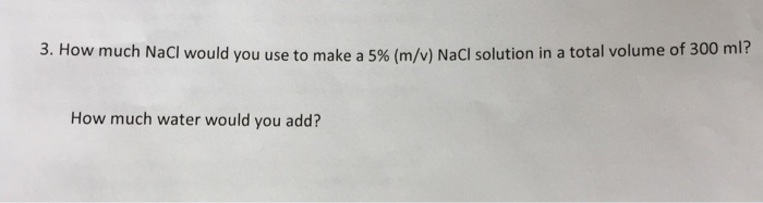 Solved How much NaCI would you use to make a 5% (m/v) NaCI | Chegg.com