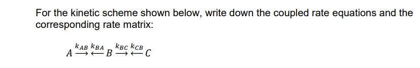 Solved For the kinetic scheme shown below, write down the | Chegg.com