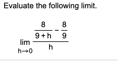 Solved Evaluate the following limit. 8 8 9+h 9 lim h→0 h | Chegg.com