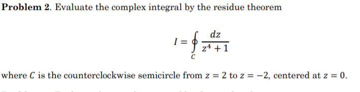 Solved Problem 2. Evaluate the complex integral by the | Chegg.com