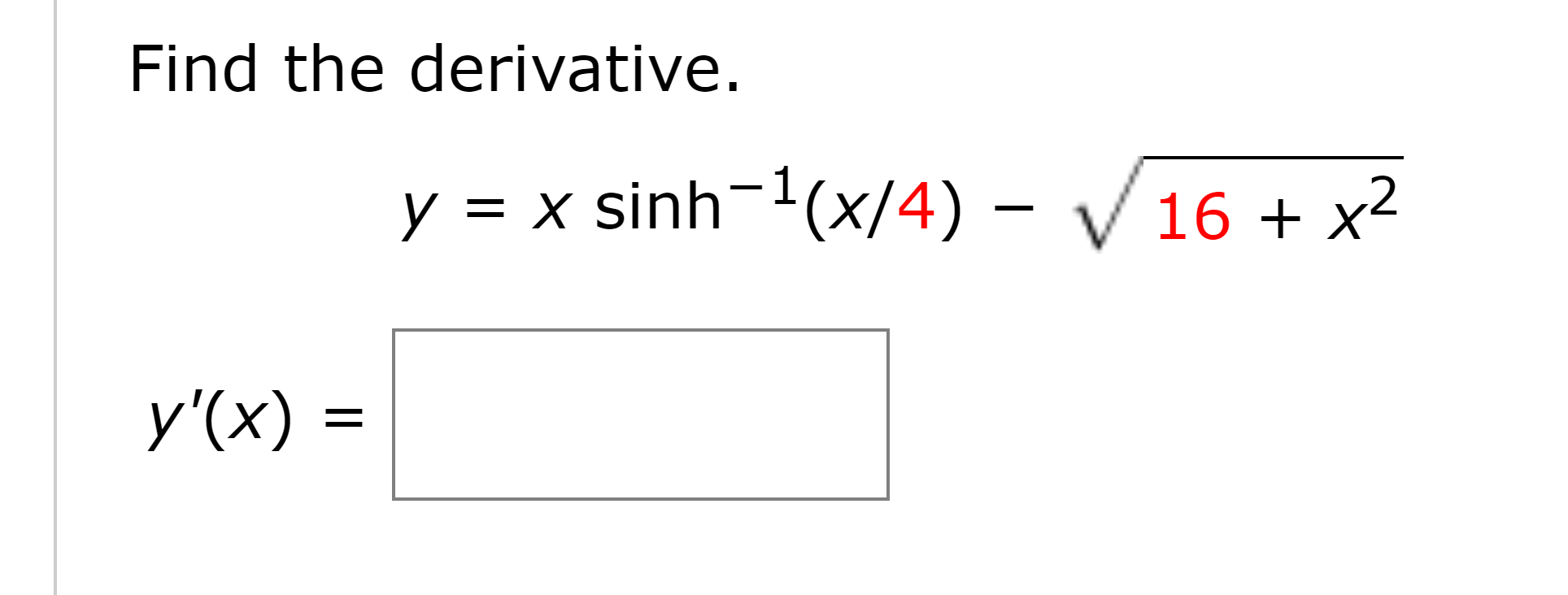 Solved Find the derivative. y = x sinh-1(x/4) - V16 + x2 | Chegg.com