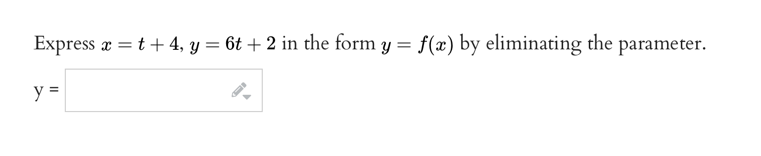 Solved Express x=t+4,y=6t+2 in the form y=f(x) by | Chegg.com