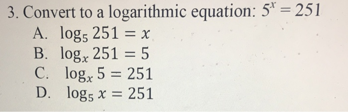 Solved 3. Convert to a logarithmic equation: 5 251 A. logs | Chegg.com