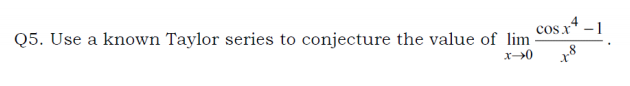 Solved cos x4 1 Q5. Use a known Taylor series to conjecture | Chegg.com
