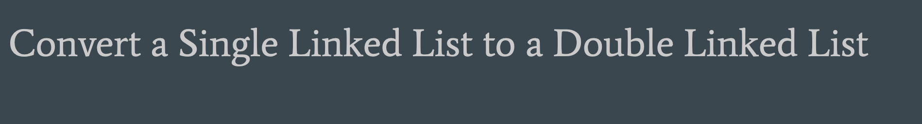 Solved Convert a Single Linked List to a Double Linked List | Chegg.com