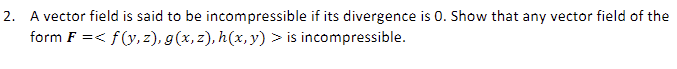 Solved 2. A vector field is said to be incompressible if its | Chegg.com