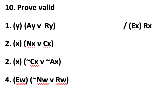 Solved 10. Prove valid 1. (y) (Ay v Ry) / (Ex) Rx 2. (x) (Nx | Chegg.com