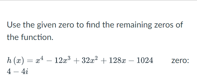 Solved Use the given zero to find the remaining zeros ofthe | Chegg.com