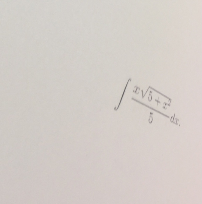 Solved integral x squareroot 5 + x^2/5 dx, | Chegg.com