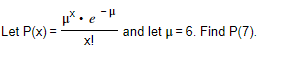 Solved Let P(x)=x!μx⋅e−μ and let μ=6. Find P(7) | Chegg.com