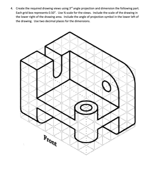 Solved 4. Create the required drawing views using 3 angle | Chegg.com