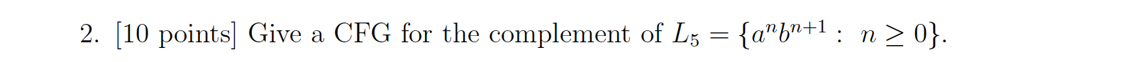 Solved Give a CFG for the complement of L5 = {a^(n)b^(n+1) | Chegg.com