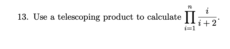 Solved 13. Use a telescoping product to calculate ∏i=1ni+2i. | Chegg.com
