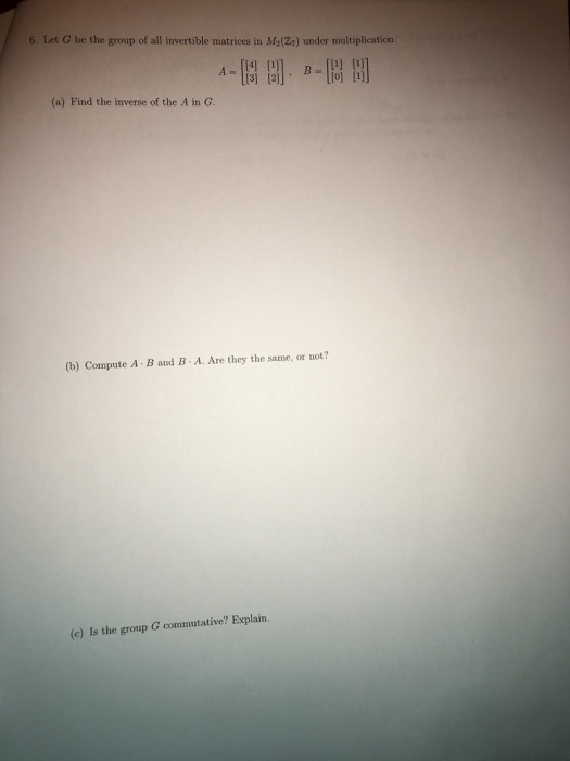 Solved 6. Let G be the group of all invertible matrices in | Chegg.com ...