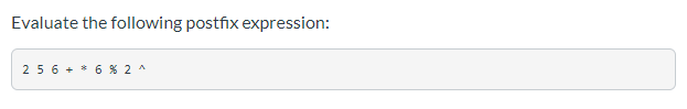 Solved Evaluate the following postfix expression: 2 5 6 + % | Chegg.com