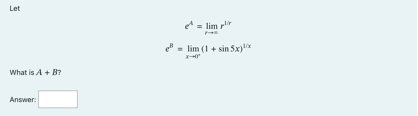Solved Let eA=limr→∞r1/reB=limx→0+(1+sin5x)1/x What is A+B ? | Chegg.com