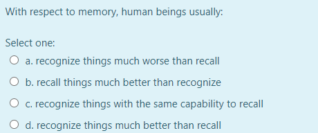 Solved With respect to memory, human beings usually: Select | Chegg.com