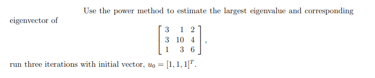 Solved Use the power method to estimate the largest | Chegg.com