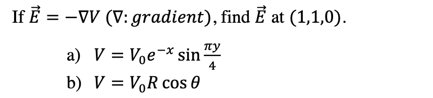 Solved If E=−∇V ( ∇ : gradient), find E at (1,1,0) a) | Chegg.com