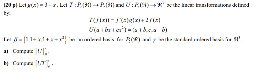 Solved (20p) Let g(x)=3−x. Let T:P2(R)→P2(R) and U:P2(R)→R3 | Chegg.com
