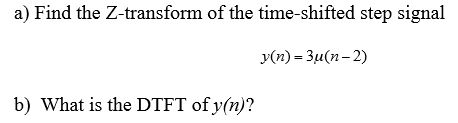 Solved a) Find the Z-transform of the time-shifted step | Chegg.com