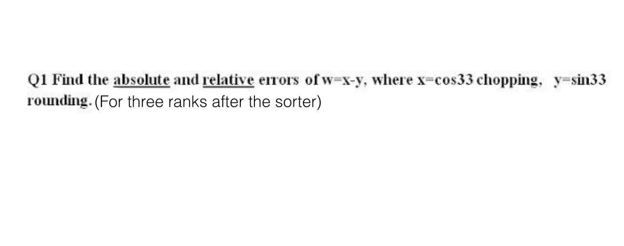 Solved Q1 Find the absolute and relative errors of w=x-y, | Chegg.com