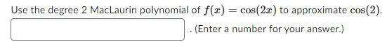 Solved Use the degree 2 MacLaurin polynomial of f(x)=cos(2x) | Chegg.com
