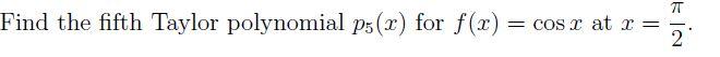 Solved Find the fifth Taylor polynomial p5(x) for f(x) = cos | Chegg.com
