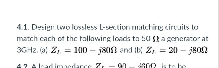 Solved 4.1. Design two lossless L-section matching circuits | Chegg.com