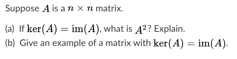 Solved Suppose A is an x n matrix. (a) If ker(A) = im(A), | Chegg.com