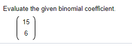 Solved Evaluate the given binomial coefficient. 15 | Chegg.com